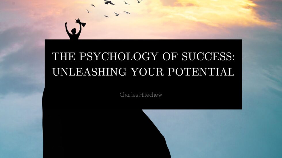 The Psychology of Success: Unleashing Your Potential | Charles Hitechew ...